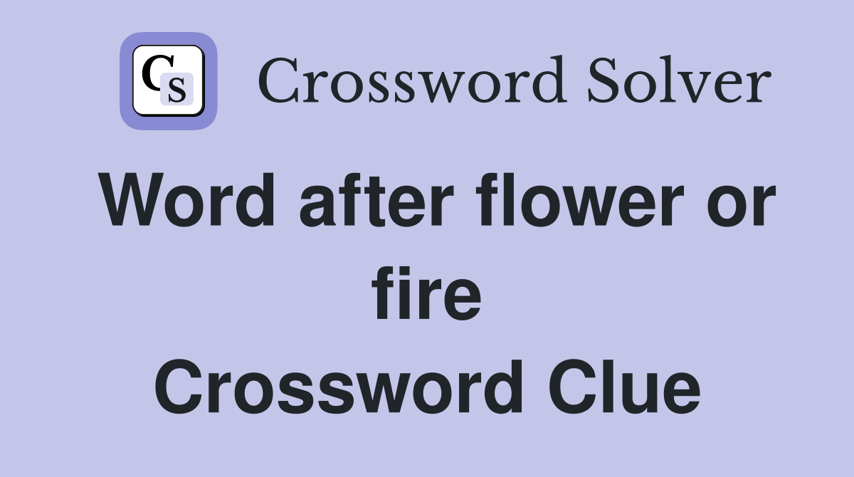 Word after flower or fire - Crossword Clue Answers - Crossword Solver
